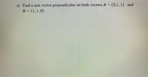 Solved A Find A Unit Vector Perpendicular On Both Vectors A Chegg Com