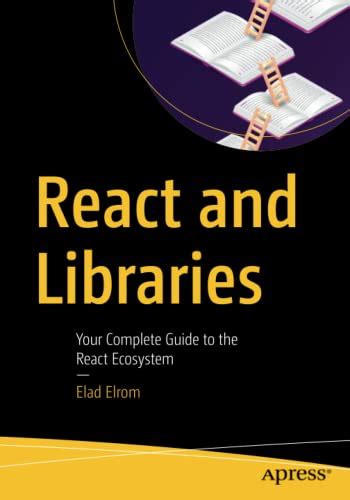 React And Libraries Your Complete Guide To The React Ecosystem By