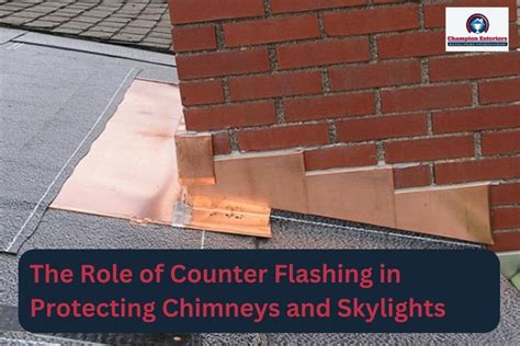 The Role Of Counter Flashing In Protecting Chimneys And Skylights
