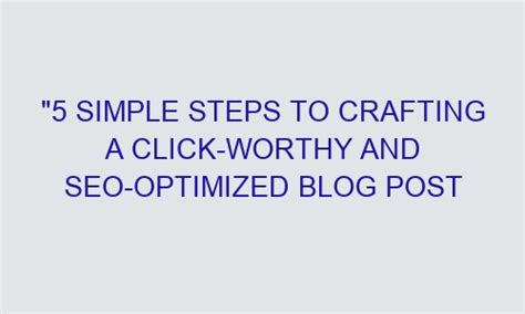 5 simple steps to crafting a click worthy and seo optimized blog post