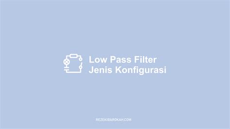 Low Pass Filter Pengertian Rumus Cara Membuat Dan Jenis Konfigurasi