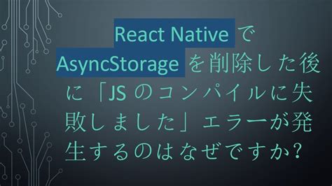 React Nativeでasyncstorageを削除した後に「jsのコンパイルに失敗しました」エラーが発生するのはなぜですか？ Youtube