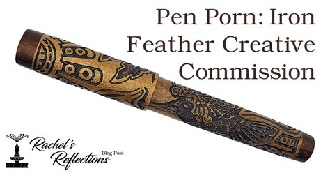 Pen Porn Iron Feather Creative Commission Rachel S Reflections