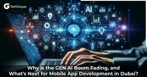 Know The Growth And Fade Of Gen Ai For Mobile Apps
