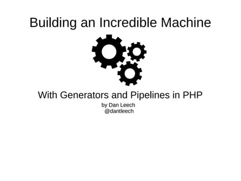 Building And Incredible Machine With Pipelines And Generators In Php Ipc Berlin Ppt