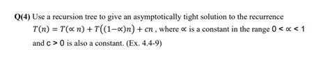 Solved Q 4 Use A Recursion Tree To Give An Asymptotically Chegg Com