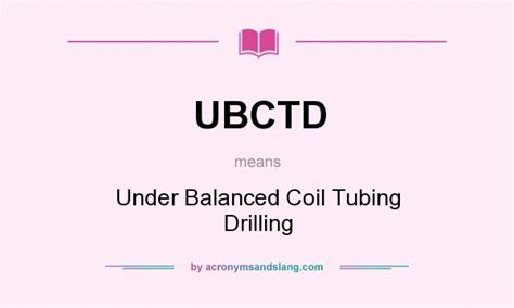 What Does Ubctd Mean Definition Of Ubctd Ubctd Stands For Under Balanced Coil Tubing
