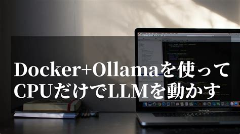 Dockerollamaを使ってcpuだけでllmを動かす