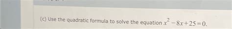 Solved C ﻿use The Quadratic Formula To Solve The Equation