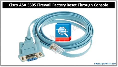Cisco Asa 5505 Firewall Factory Reset Through Console Ip With Ease