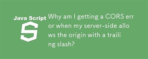 Why Am I Getting A Cors Error When My Server Side Allows The Origin With A Trailing Slash Js