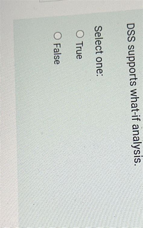 solved dss supports what if analysis select one truefalse