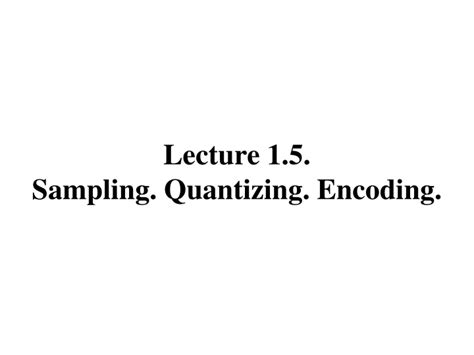 Ppt Lecture 15 Sampling Quantizing Encoding Powerpoint