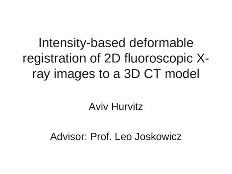 Ppt Intensity Based Deformable Registration Of 2d Fluoroscopic X Ray Images To A 3d Ct Model