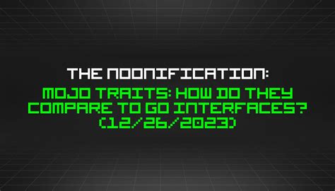 The Noonification Mojo Traits How Do They Compare To Go Interfaces 12262023 Hackernoon