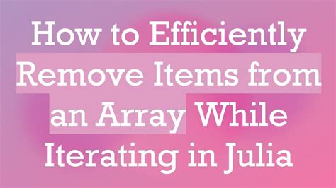 How To Efficiently Remove Items From An Array While Iterating In Julia Youtube