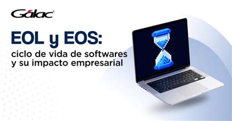 Eol Y Eos Ciclo De Vida De Softwares Y Su Impacto Empresarial Gálac