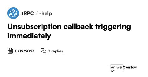 Unsubscription Callback Triggering Immediately Trpc