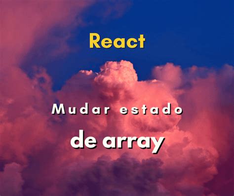 Maneira Correta De Mudar Estado De Array Em React Js Hora De Codar