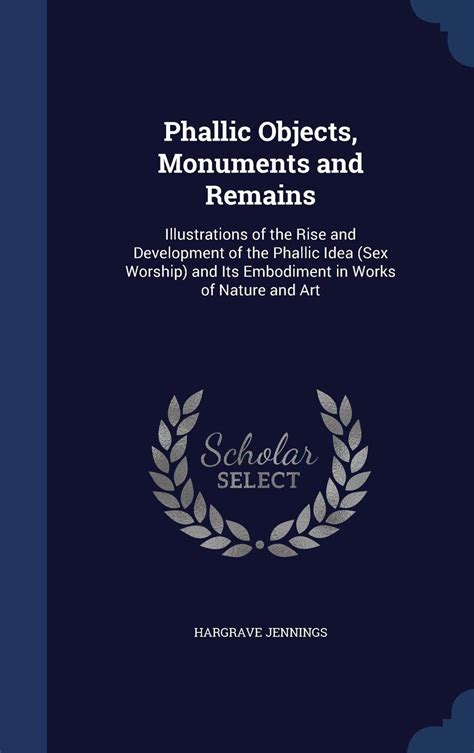 Buy Phallic Objects Monuments And Remains Illustrations Of The Rise