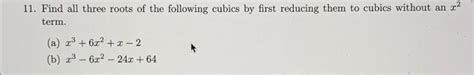 Solved 11 Find All Three Roots Of The Following Cubics By Chegg Com