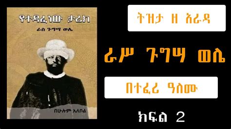 Tizita Ze Arada ፦ የተዳፈነው ታሪክ ራሥ ጉግሣ ወሌ በተፈሪ ዓለሙ Part 2 መጋቢት 23፣ 2015 Youtube