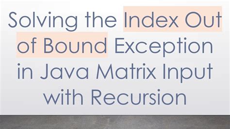 Solving The Index Out Of Bound Exception In Java Matrix Input With