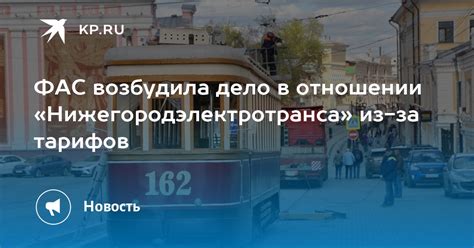 ФАС возбудила дело в отношении «Нижегородэлектротранса из за тарифов Kp Ru
