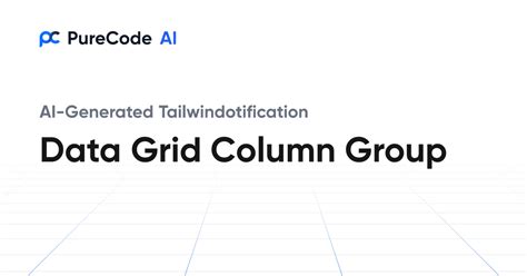 Build Great Tailwindotification Data Grid Column Group Components