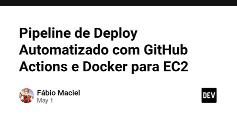 Pipeline De Deploy Automatizado Com GitHub Actions E Docker Para EC2 DEV Community