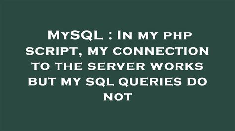 Mysql In My Php Script My Connection To The Server Works But My Sql