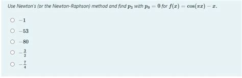 Solved Use Newton S Or The Newton Raphson Method And Find Chegg