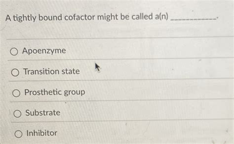 Solved A Tightly Bound Cofactor Might Be Called