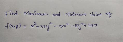 find maximum and minimum value off x y x3 3xy2−15x2−15y2 72x filo
