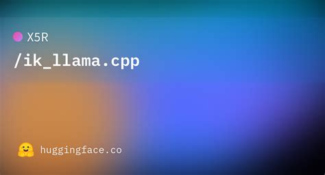 x5r ik llama cpp · hugging face