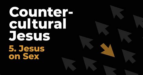 Counter Cultural Jesus Jesus On Sex — Citygate Church