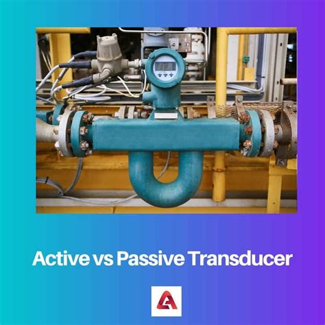 Active Vs Passive Transducer Difference And Comparison