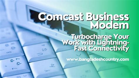 Comcast Business Modem Turbocharge Your Work With Lightning Fast Connectivity Bangladesh Country