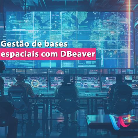 gis webgis tech database postgres postgis dbeaver webgis tech