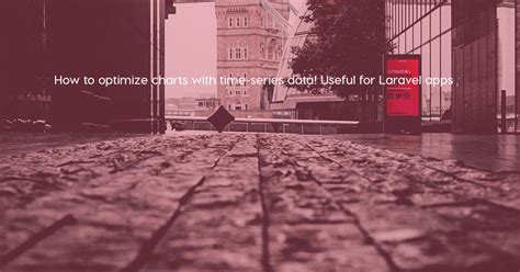 how to optimize charts with time series data useful for laravel apps