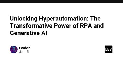 Unlocking Hyperautomation The Transformative Power Of Rpa And Generative Ai Dev Community
