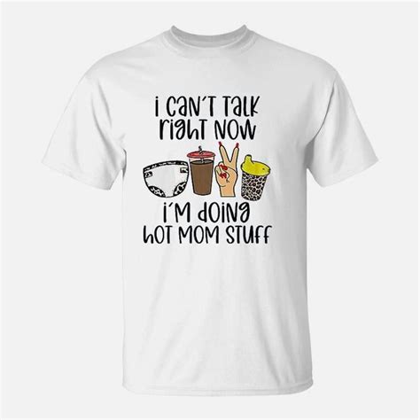 Cant Talk Right Now Im Doing Hot Mom Stuff Funny Mother Tshirt