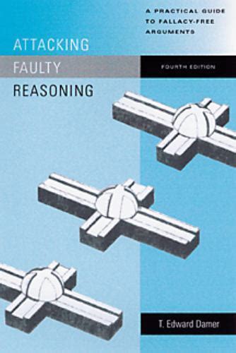 Attacking Faulty Reasoning A Practical Guide To Fallacy Free Arguments By T Edward Damer
