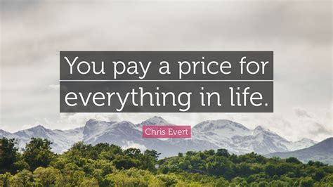 Chris Evert Quote “you Pay A Price For Everything In Life”