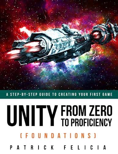 Unity From Zero To Proficiency Foundations A Step By Step Guide To