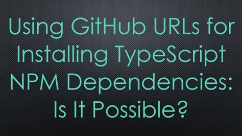 Using Github Urls For Installing Typescript Npm Dependencies Is It