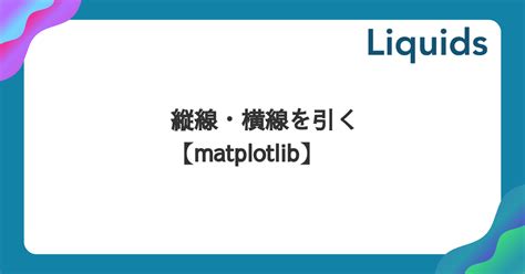 縦線・横線を引く【matplotlib】 Liquids
