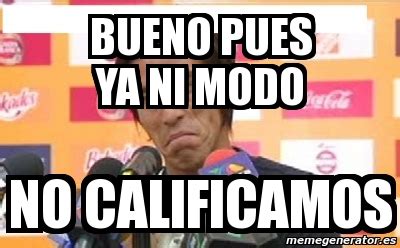 Meme Personalizado Bueno Pues Ya Ni Modo No Calificamos 1830290