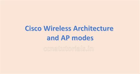 Cisco Wireless Architecture And AP Modes For CCNA CCNA TUTORIALS