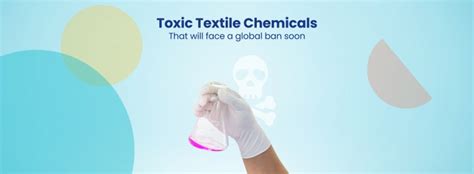 Toxic Chemicals In Textiles May Face A Global Ban Soon GreyB